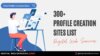 300+ Profile Creation Sites List 2023 With High DA & Dofollow Link