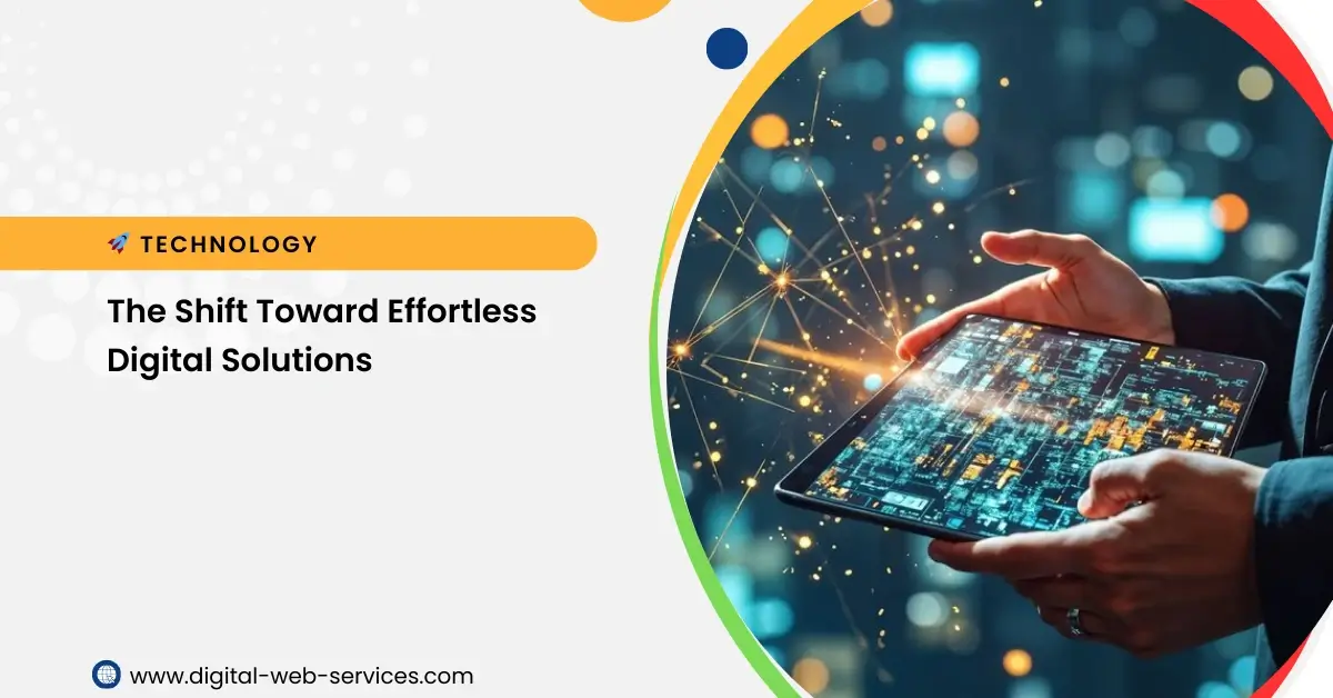 The Shift Toward Effortless Digital Solutions for Modern Businesses